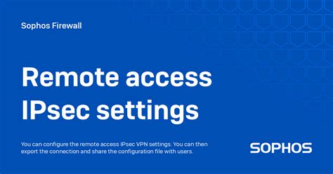 Remote Access IPsec Settings Sophos Firewall