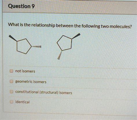 Solved What Is The Relationship Between The Following Two Molecules Not Isomers Geometric