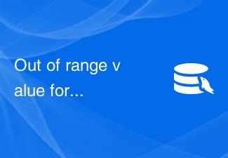Out Of Range Value For Column Column Name At Row How To Solve MySQL Error Data Exceeds