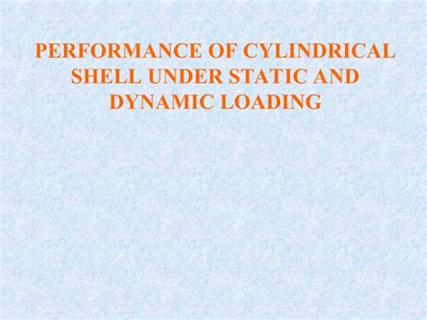 Performance Of Cylindrical Shell Under Static And Dynamic Copyppt