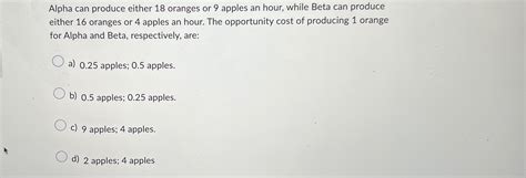 Solved Alpha Can Produce Either 18 ﻿oranges Or 9 ﻿apples An
