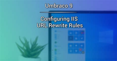 Configuring Iis Url Rewrite Rules In Umbraco 9