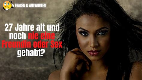 27 Jahre Alt Und Noch Nie Eine Freundin Oder Sex Gehabt Wtf Ask