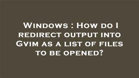 Windows How Do I Redirect Output Into Gvim As A List Of Files To Be