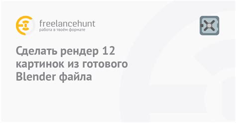 Сделать рендер 12 картинок из готового Blender файла • фриланс работа для специалиста