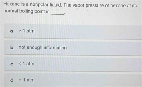 Solved Hexane Is A Nonpolar Liquid The Vapor Pressure Of Hexane At
