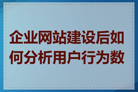 企业网站建设后如何分析用户行为数据