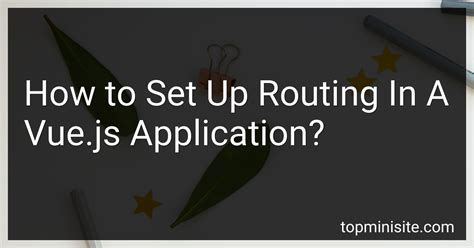 How To Set Up Routing In A Vuejs Application In 2025