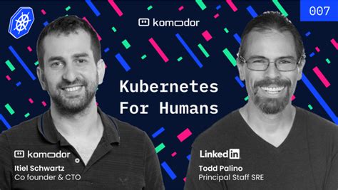 007 Kubernetes For Humans Podcast With Todd Palino Linkedin Komodor