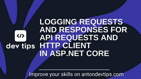 Logging Requests And Responses For Api Requests And Client In Asp