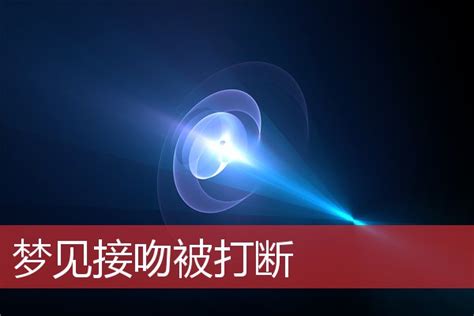 梦见接吻被打断是什么意思 周公解梦网