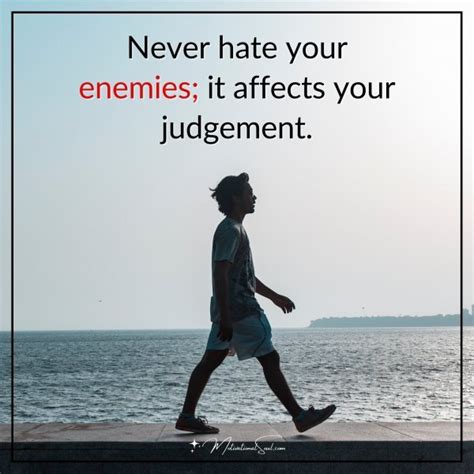 Quote Never Hate Your Enemies It Affects Your Judgement