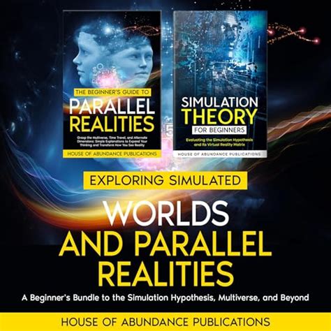 Exploring Simulated Worlds And Parallel Realities Audiobook By House Of Abundance Publications