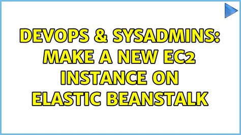Devops And Sysadmins Make A New Ec2 Instance On Elastic Beanstalk Youtube