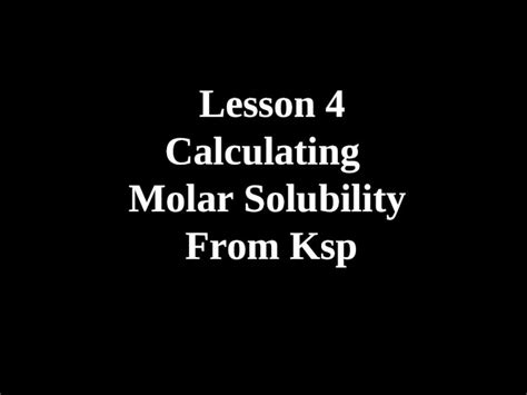 Ppt Lesson 4 Calculating Molar Solubility From Ksp Dokumen Tips