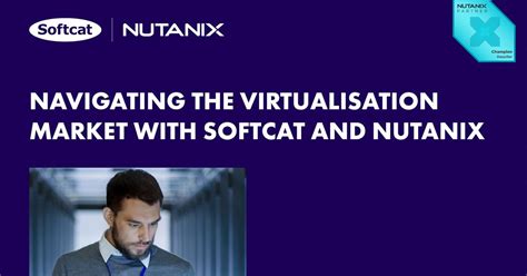 Navigating The Virtualisation Market With Softcat And Nutanix Webinar Softcat
