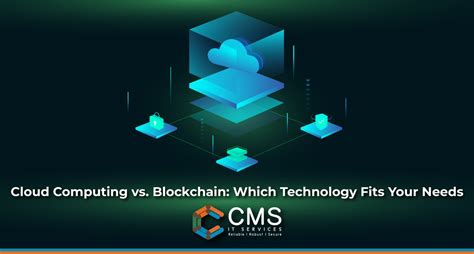 Cloud Computing Vs Blockchain Which Technology Fits Your Needs