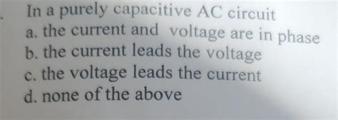 Solved In A Purely Capacitive Ac Circuit A The Current And