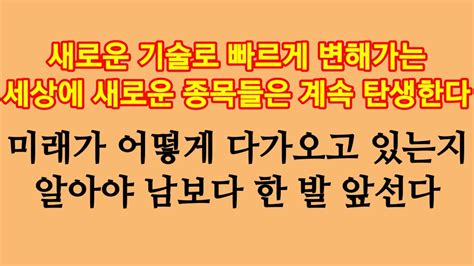 세계는 기술 발전으로 빠르게 변하는 중에 새로운 종목들은 계속 탄생한다세상은 우리가 생각하는 것보다 빠르게 진화한다 Youtube