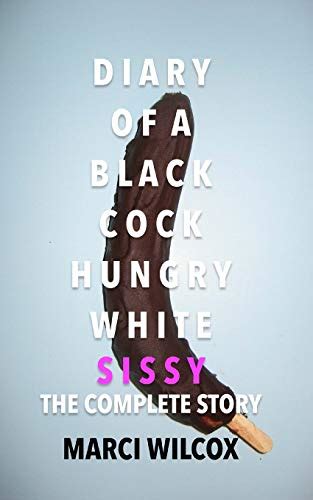Diary Of A Black Cock Hungry White Sissy The Complete Story By Marci Wilcox Goodreads