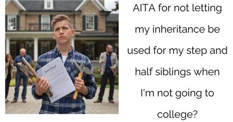 Aita For Not Letting My Inheritance Be Used For My Step And Half Siblings When Im Not Going To