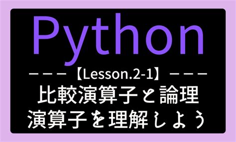 【python】比較演算子と論理演算子の解説｜初心者向けに丁寧に説明します｜【完全無料】初心者のためのプログラミングテキスト＆練習問題集