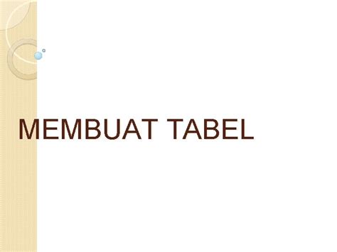 MEMBUAT TABEL Cara Membuat Tabel Cara 1 A MEMBUAT TABEL Cara Membuat Tabel Cara 1 A