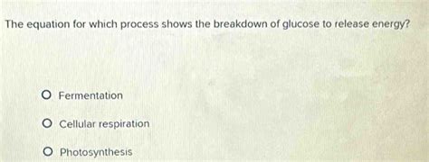 Solved The Equation For Which Process Shows The Breakdown Of Glucose