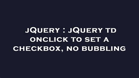 Jquery Jquery Td Onclick To Set A Checkbox No Bubbling Youtube
