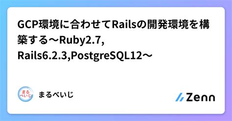 gcp環境に合わせてrailsの開発環境を構築する〜ruby2 7 rails6 2 3 postgresql12〜