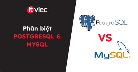 PostgreSQL vs MySQL Khi nào nên chọn hệ quản trị CSDL nào ITviec Blog