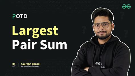 Potd 08102024 Largest Pair Sum Problem Of The Day Geeksforgeeks Practice Youtube