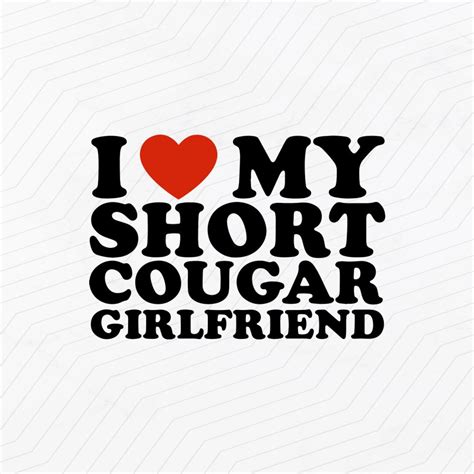 I Love My Short Cougar Girlfriend Svg I Love My Girlfriend Funny