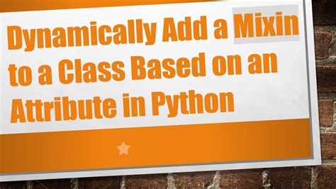 Dynamically Add A Mixin To A Class Based On An Attribute In Python Youtube