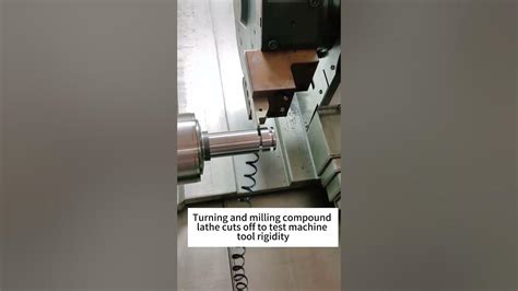 Turning And Milling Compound Lathe Cuts Off To Test Machine Tool Rigidity Cnc Lathe Cncturning