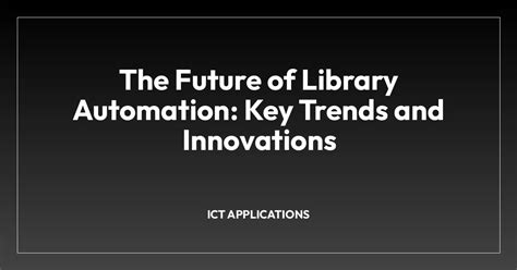 The Future Of Library Automation Key Trends And Innovations Lis Library And Information
