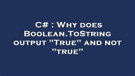 C Why Does Booleantostring Output True And Not True Youtube
