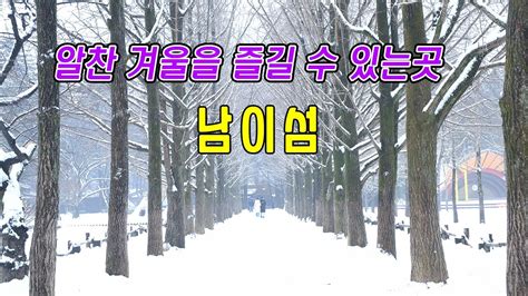 겨울에도 좋은 남이섬 남이섬 겨울풍경 Youtube