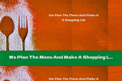 We Plan The Menu And Make A Shopping List This Nutrition