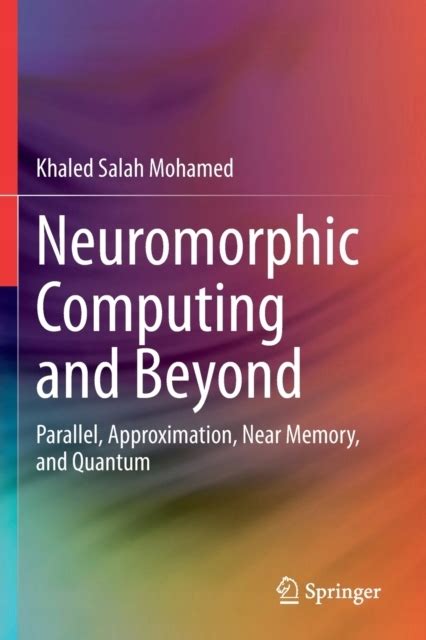 Neuromorphic Computing And Beyond Parallel Approximation Near Memory And Quantum Khaled