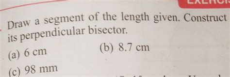 Draw A Segment Of The Length Given Construct Its Perpendicular Bisector