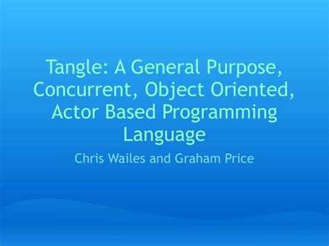 Ppt Tangle A General Purpose Concurrent Object Oriented Actor Based Programming Language