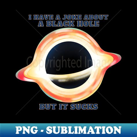 I Have A Black Hole Joke But It Sucks Funny Physics And Scie Inspire