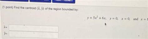 [answered] 1 point find the centroid x y of the region bounded by x y