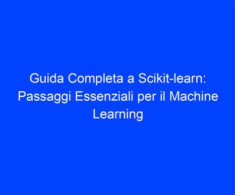 Guida Completa A Scikit Learn Passaggi Essenziali Per Il Machine Learning