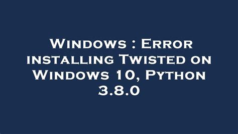 Windows Error Installing Twisted On Windows 10 Python 380 Youtube
