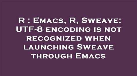 R Emacs R Sweave Utf 8 Encoding Is Not Recognized When Launching