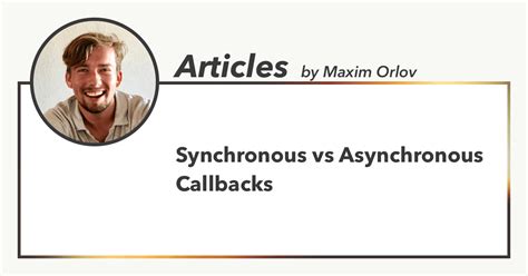Synchronous Vs Asynchronous Callbacks Maxim Orlov