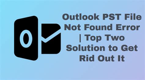 Outlook Pst File Not Found Error Heres The Solution