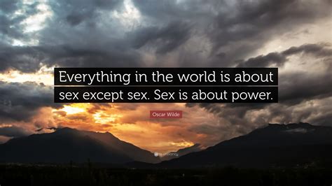 Oscar Wilde Quote Everything In The World Is About Sex Except Sex Sex Is About Power